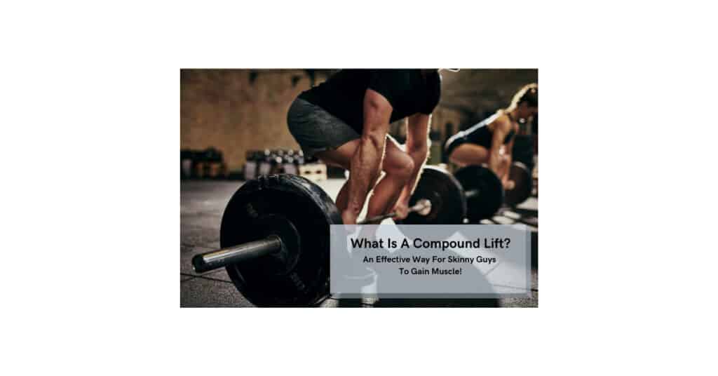 What Is A Compound Lift? (Fast Gains For Skinny Guys)